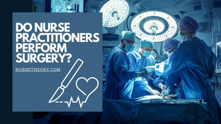 Can Nurse Practitioners Perform Surgery | Nurse Theory